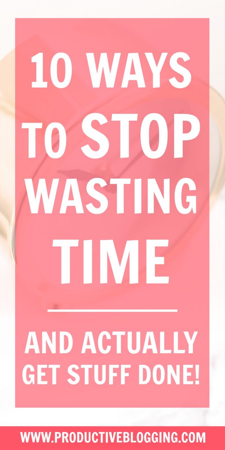 10 ways to stop wasting time and actually get stuff done! - Productive ...