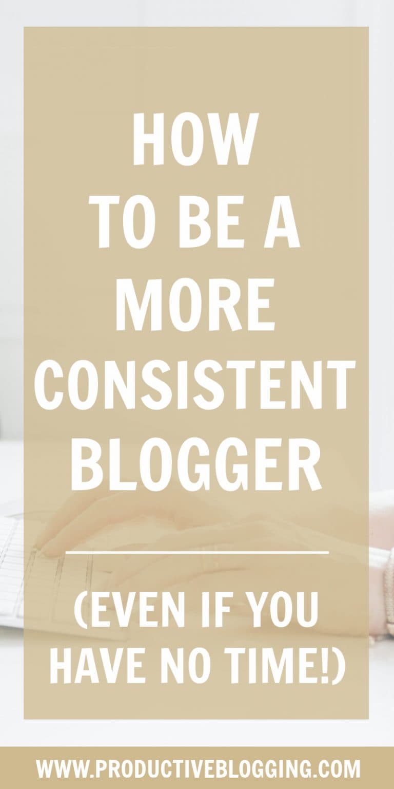 How to blog more consistently (even if you have NO TIME!) - Productive ...