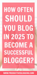 How often should you blog in 2025 to become a successful blogger ...
